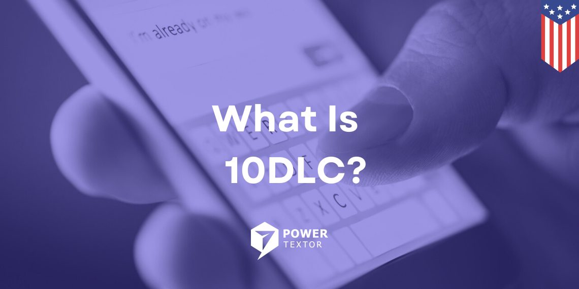 What is 10DLC and Why Should Businesses Use It? - PowerTextor